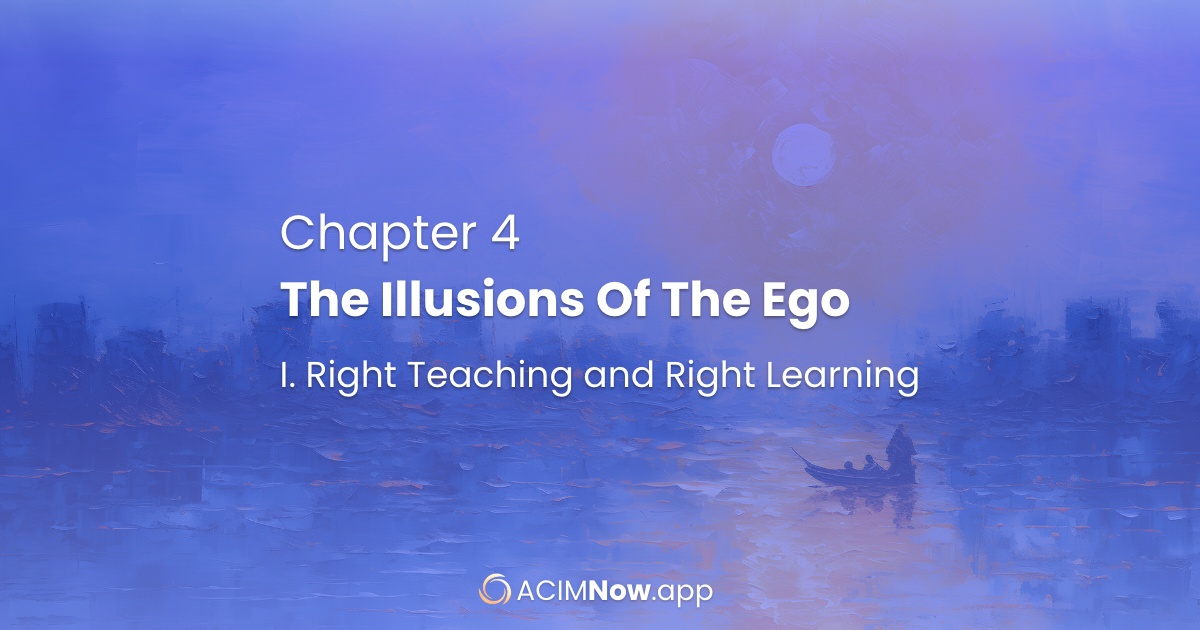 ACIM CHAPTER 4 I. Right Teaching and Right Learning