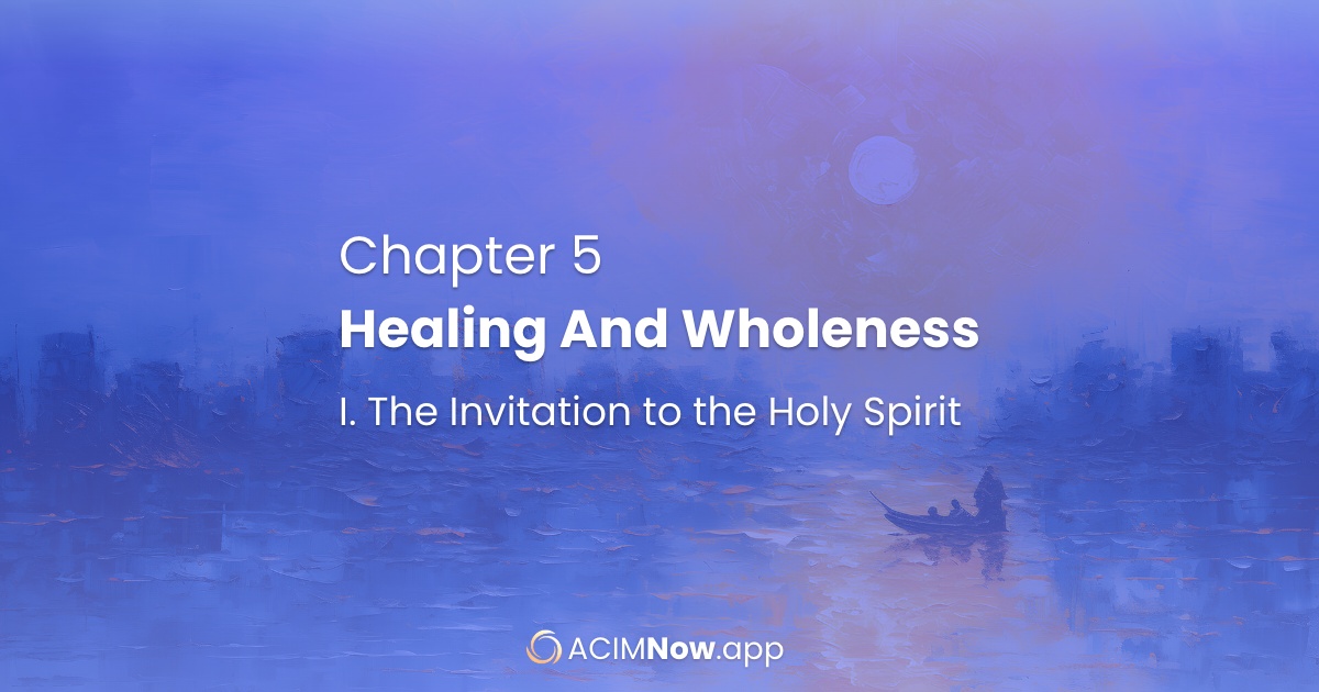 ACIM CHAPTER 5 I. The Invitation to the Holy Spirit