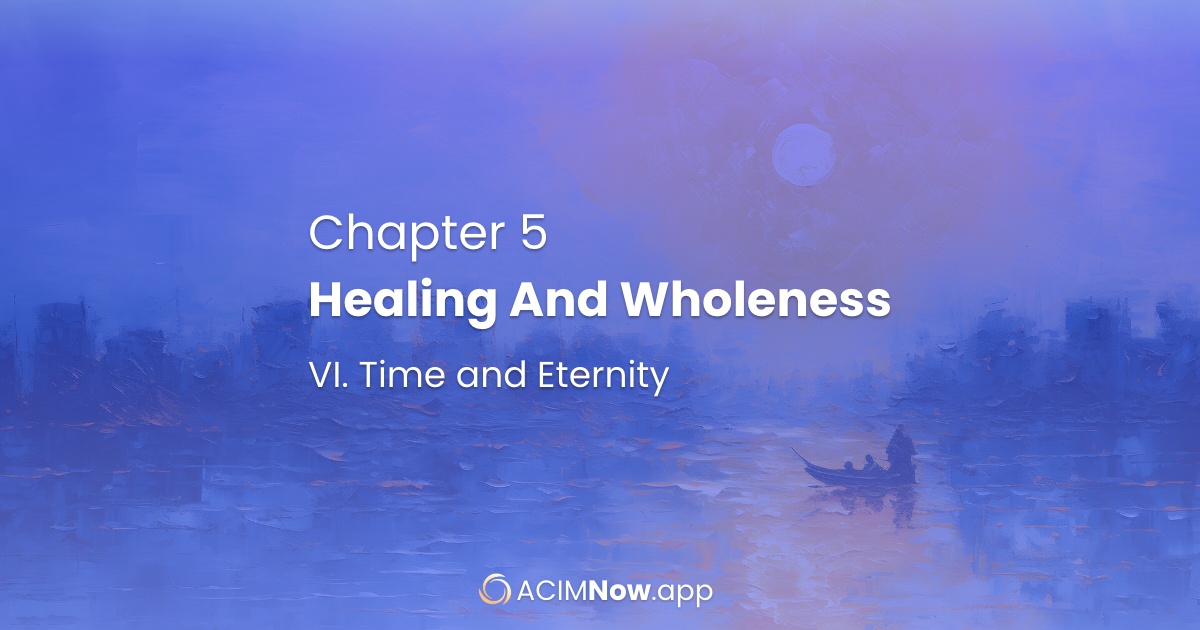 ACIM CHAPTER 5 VI. Time and Eternity
