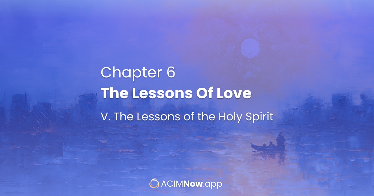 ACIM CHAPTER 6 V. The Lessons of the Holy Spirit