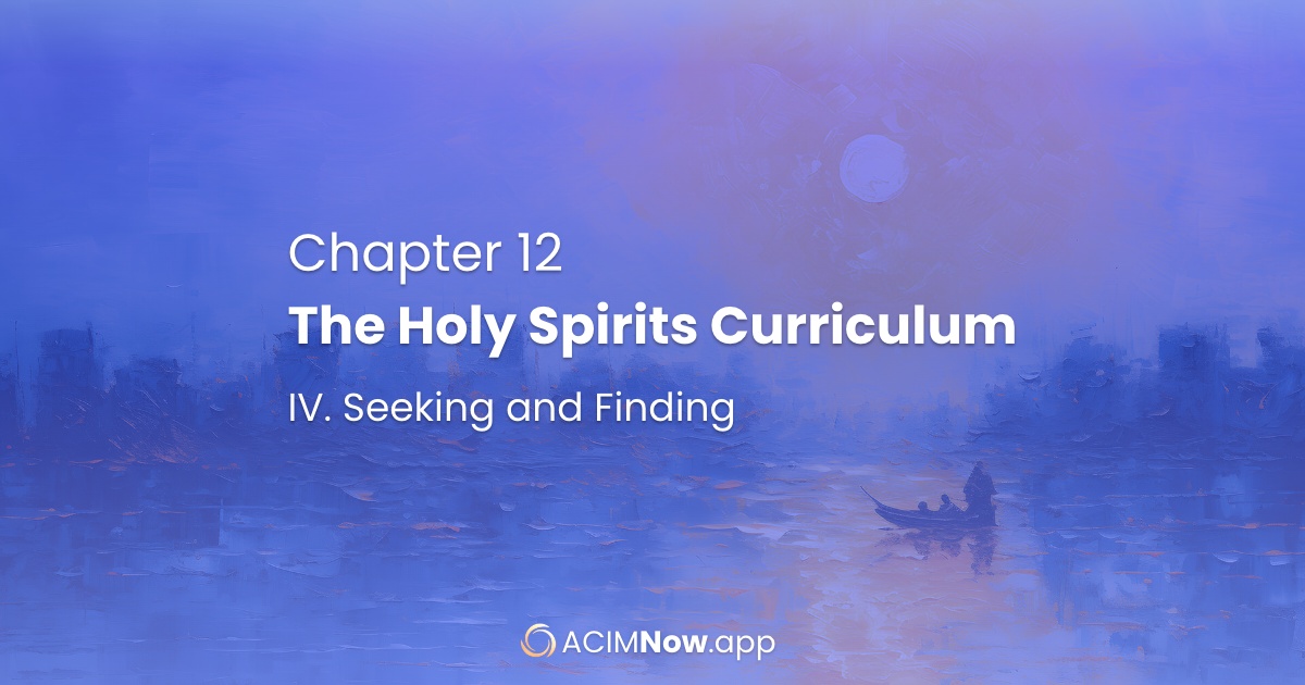ACIM CHAPTER 12 IV. Seeking and Finding