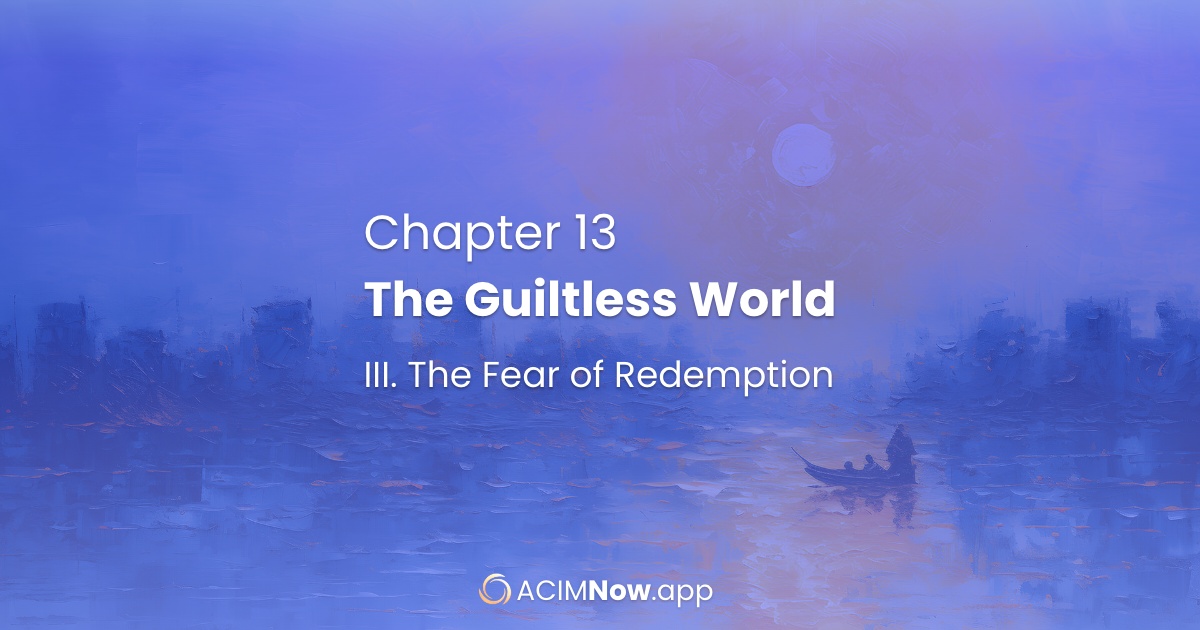 ACIM CHAPTER 13 III. The Fear of Redemption