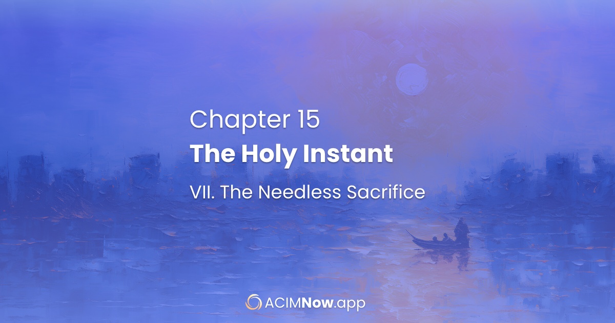 ACIM CHAPTER 15 VII. The Needless Sacrifice
