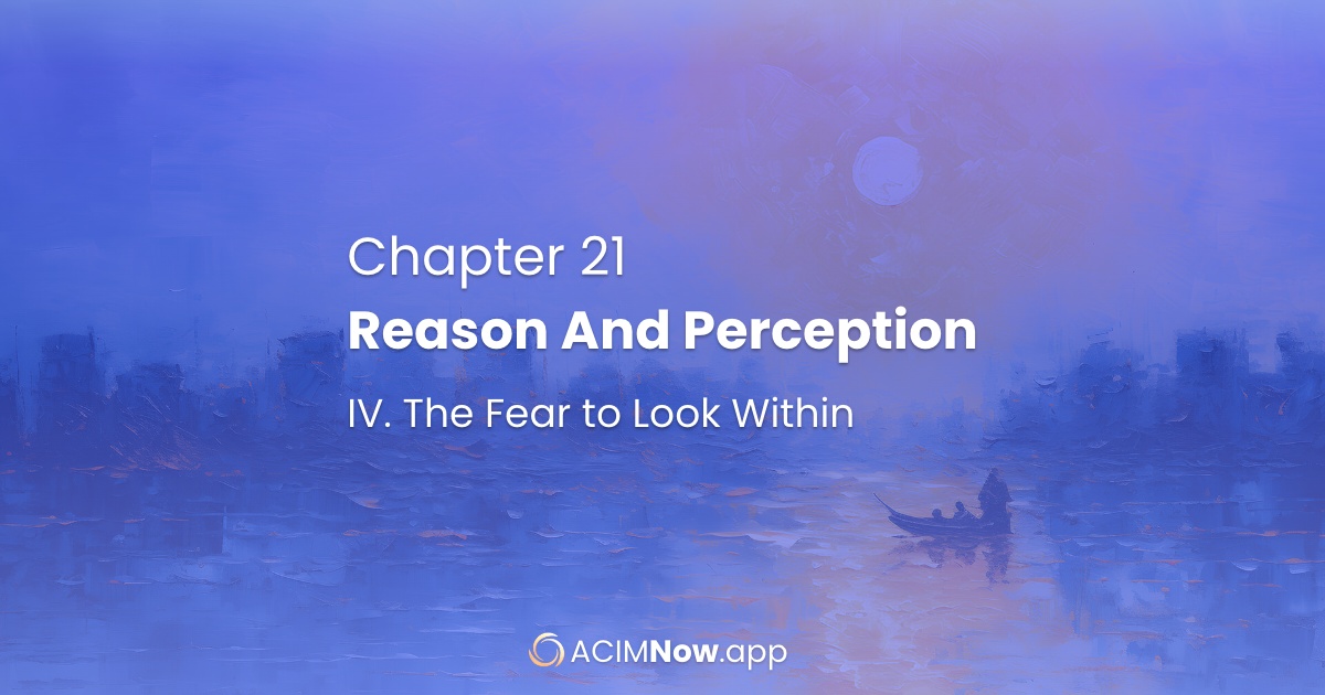 ACIM CHAPTER 21 IV. The Fear to Look Within