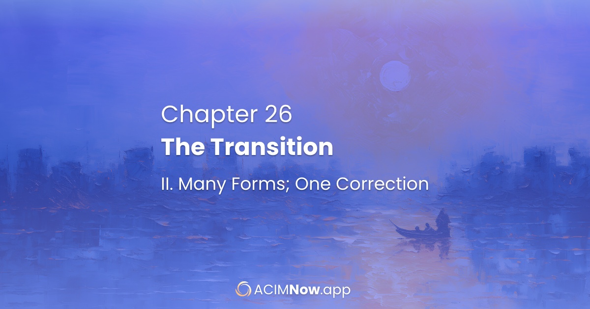 ACIM CHAPTER 26 II. Many Forms; One Correction