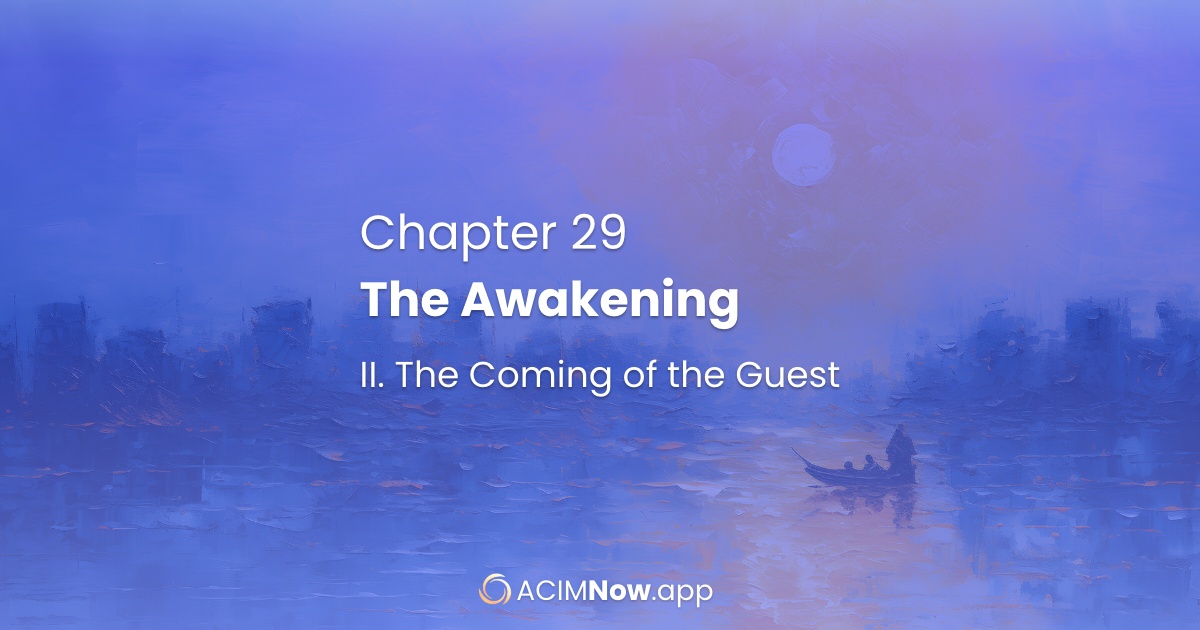 ACIM CHAPTER 29 II. The Coming of the Guest