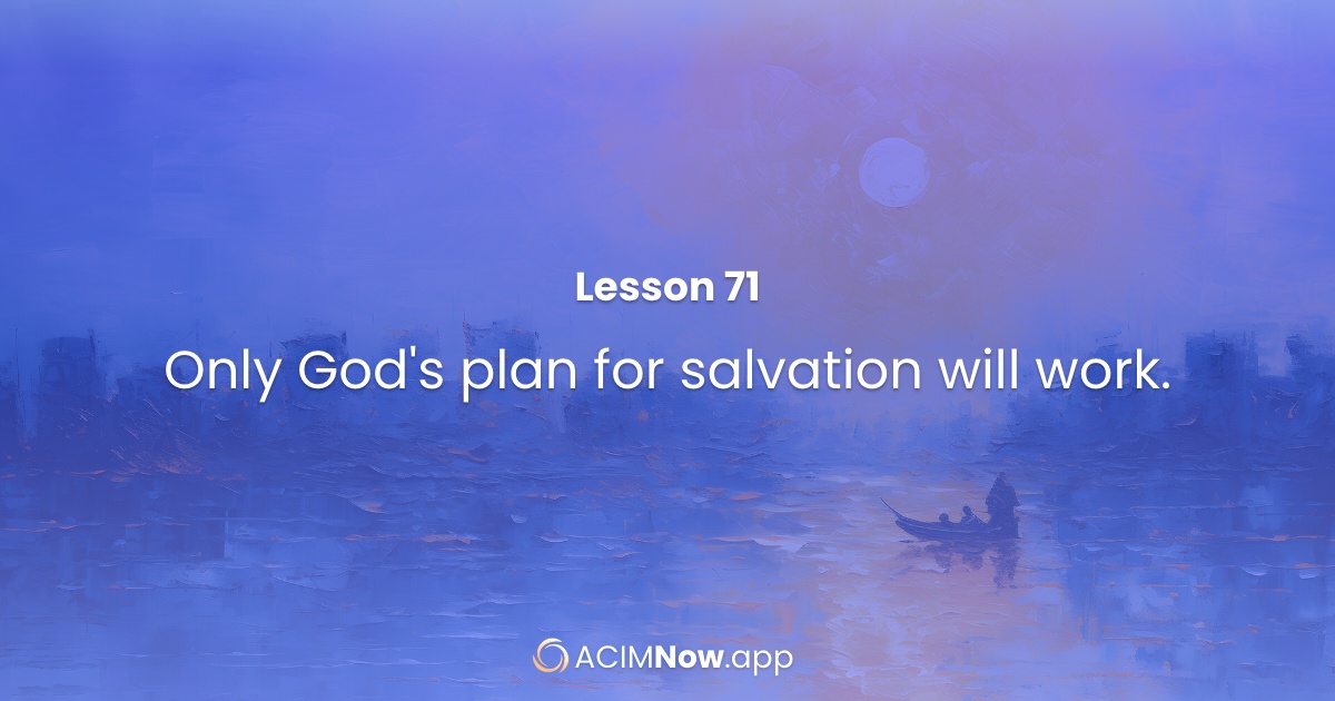 ACIM Lesson 71 Only God's plan for salvation will work.